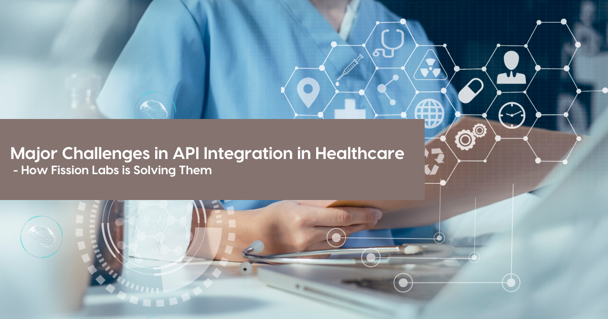 Major Challenges in API Integration in Healthcare and How Fission Labs is Solving Them